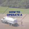 How to Operate a Water Truck: A Guide to Filling and Spraying
